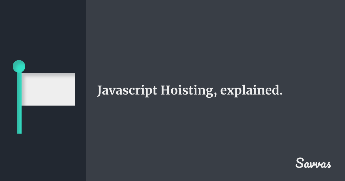Javascript Hoisting, explained. - Savvas Stephanides Javascript Hoisting, explained. - Savvas Stephanides